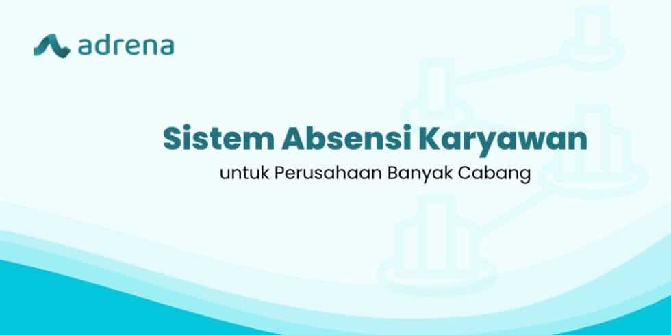 Sistem Absensi Karyawan untuk Perusahaan Banyak Cabang